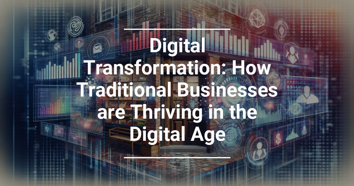 Digital Transformation: How Traditional Businesses are Thriving in the ...